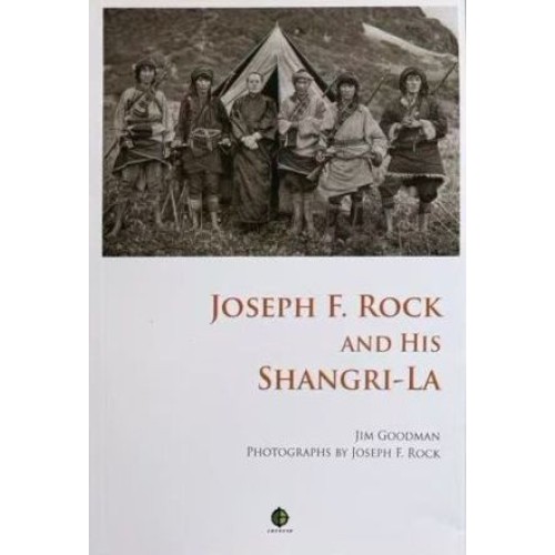 Joseph F. Rock and His Shangri-La by Jim Goodman